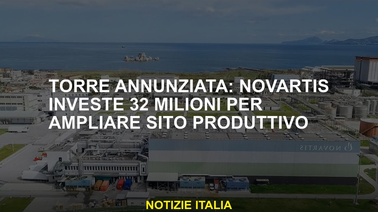 Torre Annunziata: Novartis investe 32 milioni per ampliare sito ...