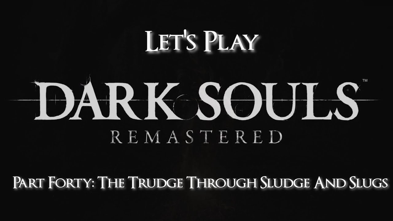 Let's Play Dark Souls: Remastered - 40 - The Trudge Through Sludge And ...
