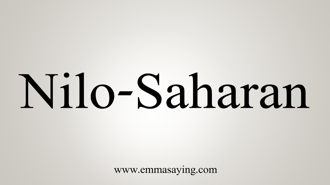 How To Say Nilo-Saharan - YouTube