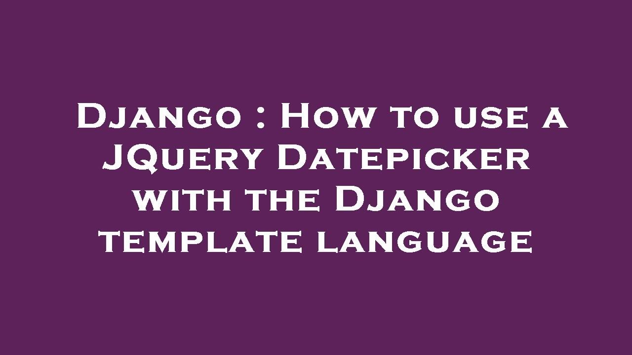 Django How To Use A Jquery Datepicker With The Django Template Language Youtube
