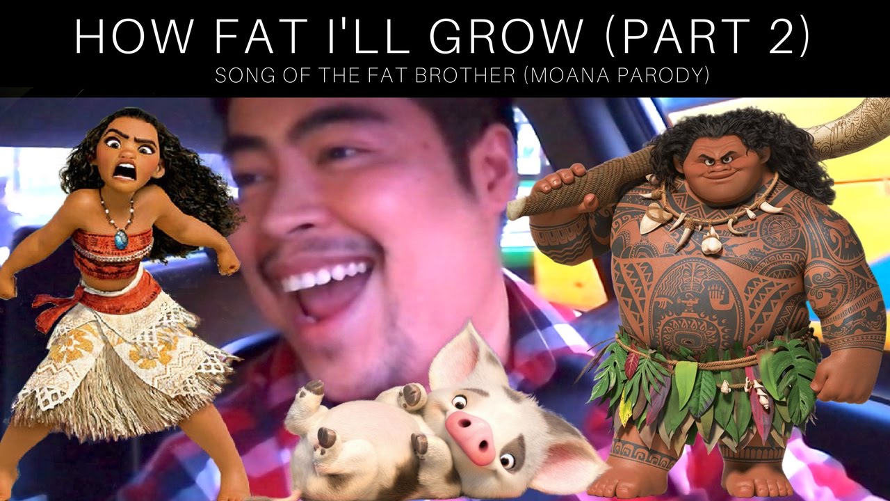 How Fat I'll Grow (Part 2): Song of the Fat Brother (Moana Parody ...