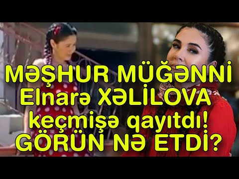 MƏŞHUR MÜĞƏNNİ Elnarə XƏLİLOVA  keçmişə qayıtdı!