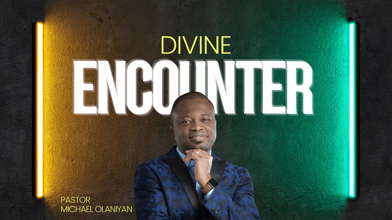 DIVINE ENCOUNTER | PASTOR MICHAEL OLANIYAN - YouTube