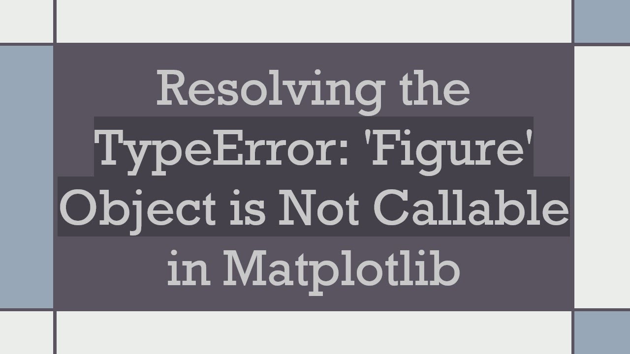 Resolving The Typeerror Figure Object Is Not Callable In Matplotlib Youtube