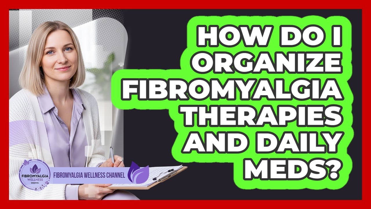 How Do I Organize Fibromyalgia Therapies And Daily Meds? - Fibromyalgia ...
