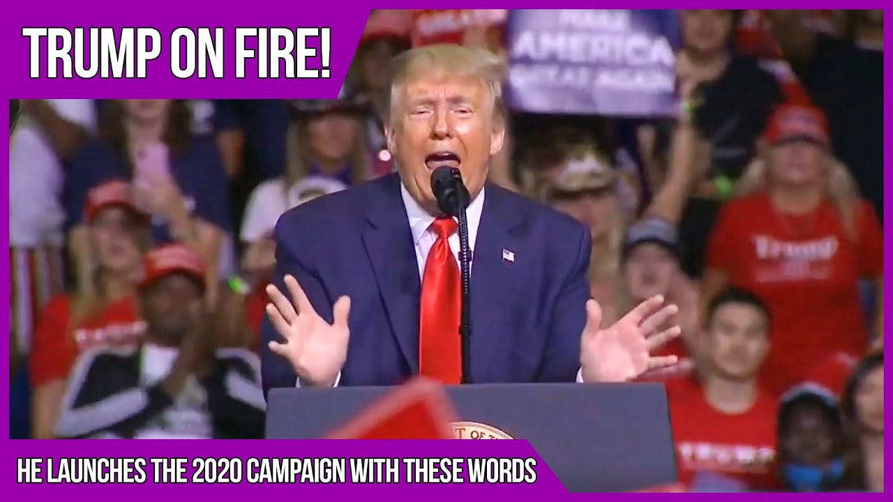 Trump On Fire: The President Launches 2020 Campaign With These Words ...