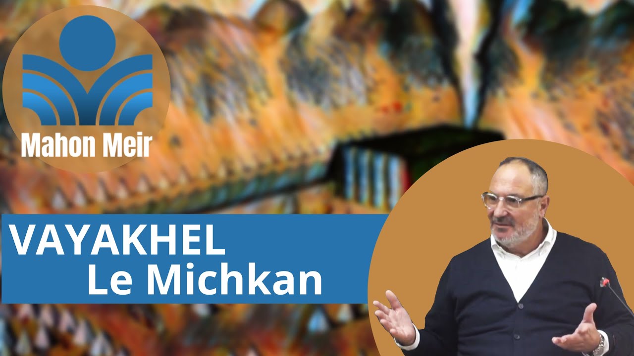 La Paracha Vayakhel : le Michkan | Cours de Torah du Rav Yoel ...