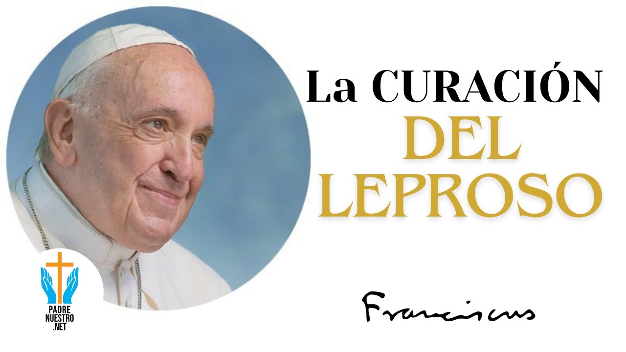 PAPA FRANCISCO "La CURACIÓN del LEPROSO por JESÚS" - YouTube