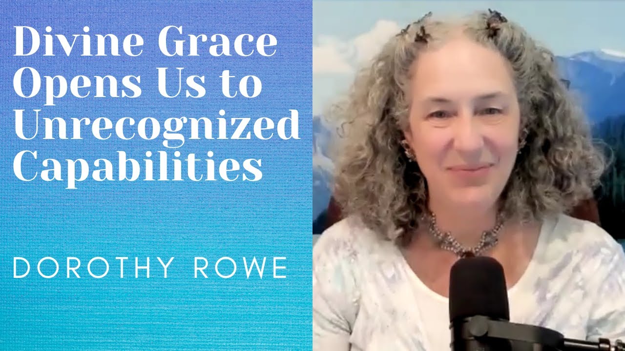 Divine Grace Opens Us to Unrecognized Capabilities - Dorothy Rowe - YouTube