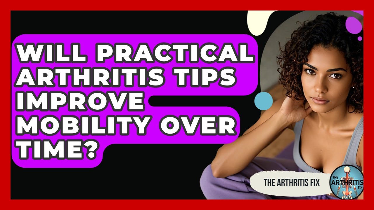 Will Practical Arthritis Tips Improve Mobility Over Time? - The ...