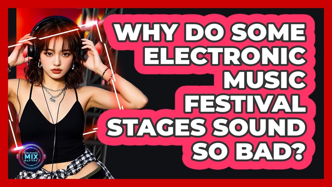 Why Do Some Electronic Music Festival Stages Sound So Bad? - Electronic ...