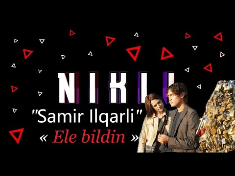 Samir Ilqarli - Ele bildin