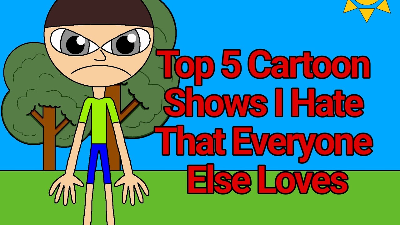 Top 5 Cartoon Cartoon Shows I Hate That Everyone Else Loves - YouTube