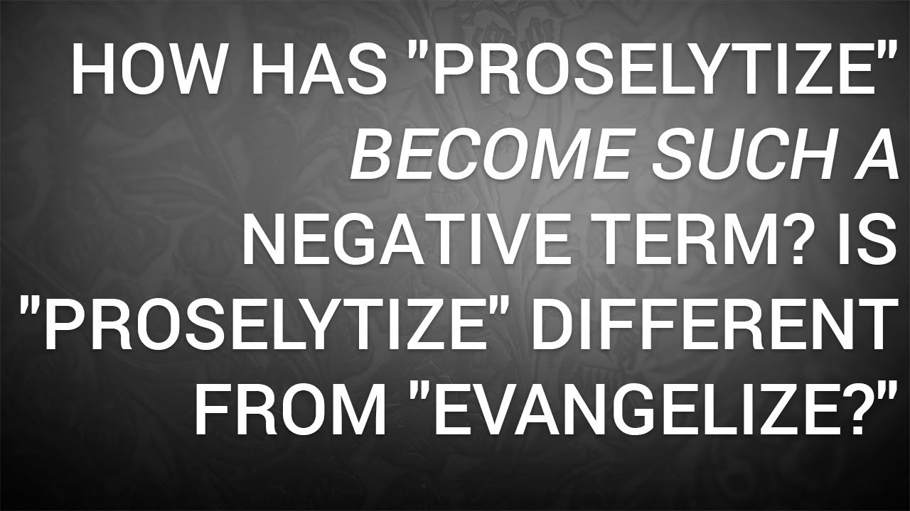 How Has "Proselytize" Become Such a Negative Term? Is "Proselytize ...