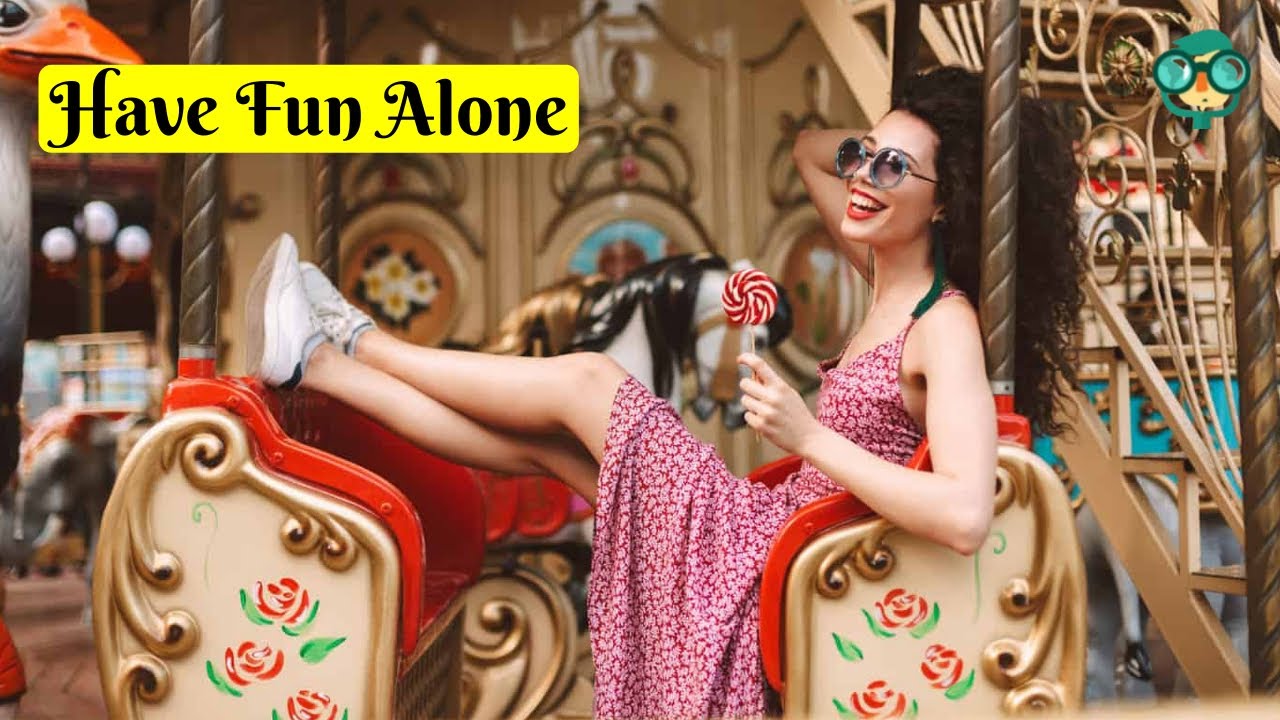 How To Have Fun Alone How To Have Fun By Yourself How To Be Happy How To Have Fun Alone How To Have Fun By Yourself How To Be Happy