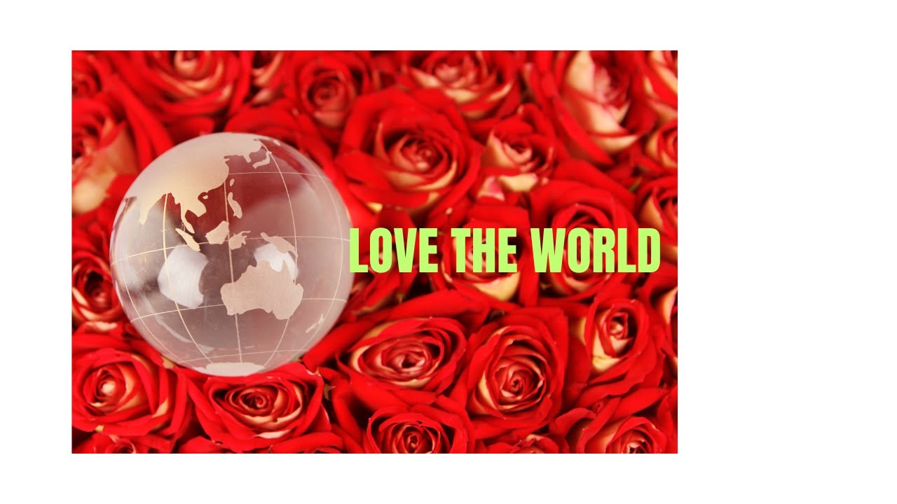 Love the world. - YouTube