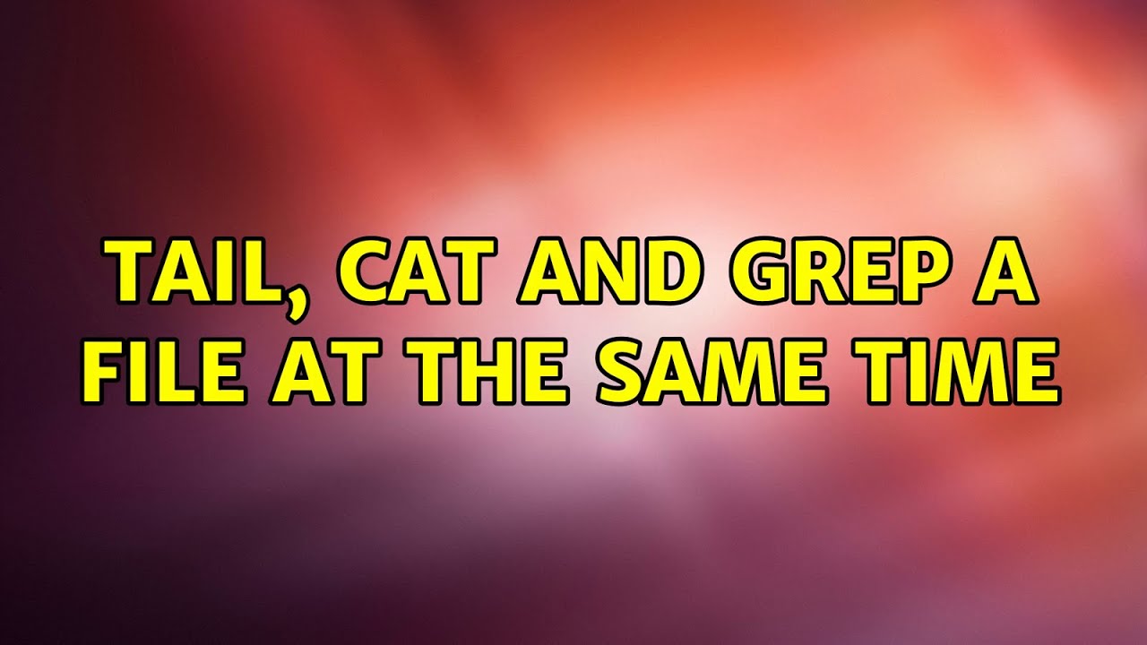 Tail, cat and grep a file at the same time (2 Solutions!!) - YouTube