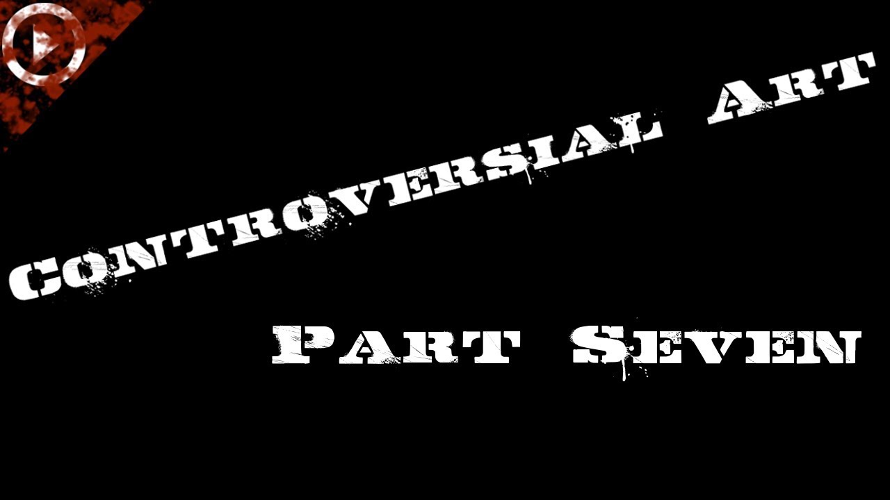 Controversial Art Part 7 2007-2010 - YouTube
