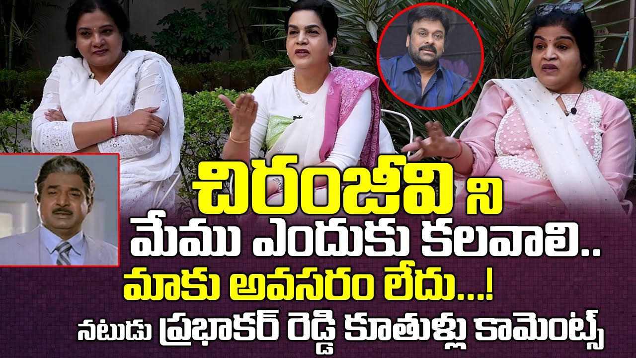 చిరంజీవిని ఎందుకు మేము కలవాలి! | Actor Prabhakar Reddy Daughters ...