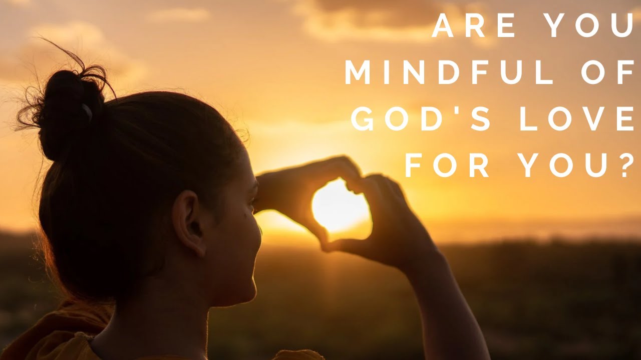 Are you mindful of God's love for you? - YouTube