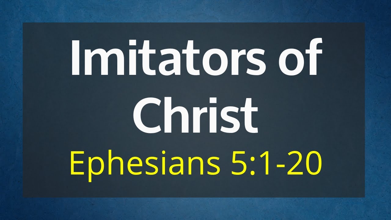 Imitators of Christ - Ephesians 5:1-20 - YouTube
