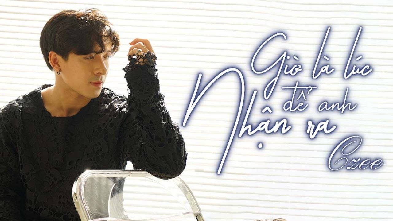 GIỜ LÀ LÚC ĐỂ ANH NHẬN RA - CZEE I OFFICIAL LYRICS VIDEO - YouTube