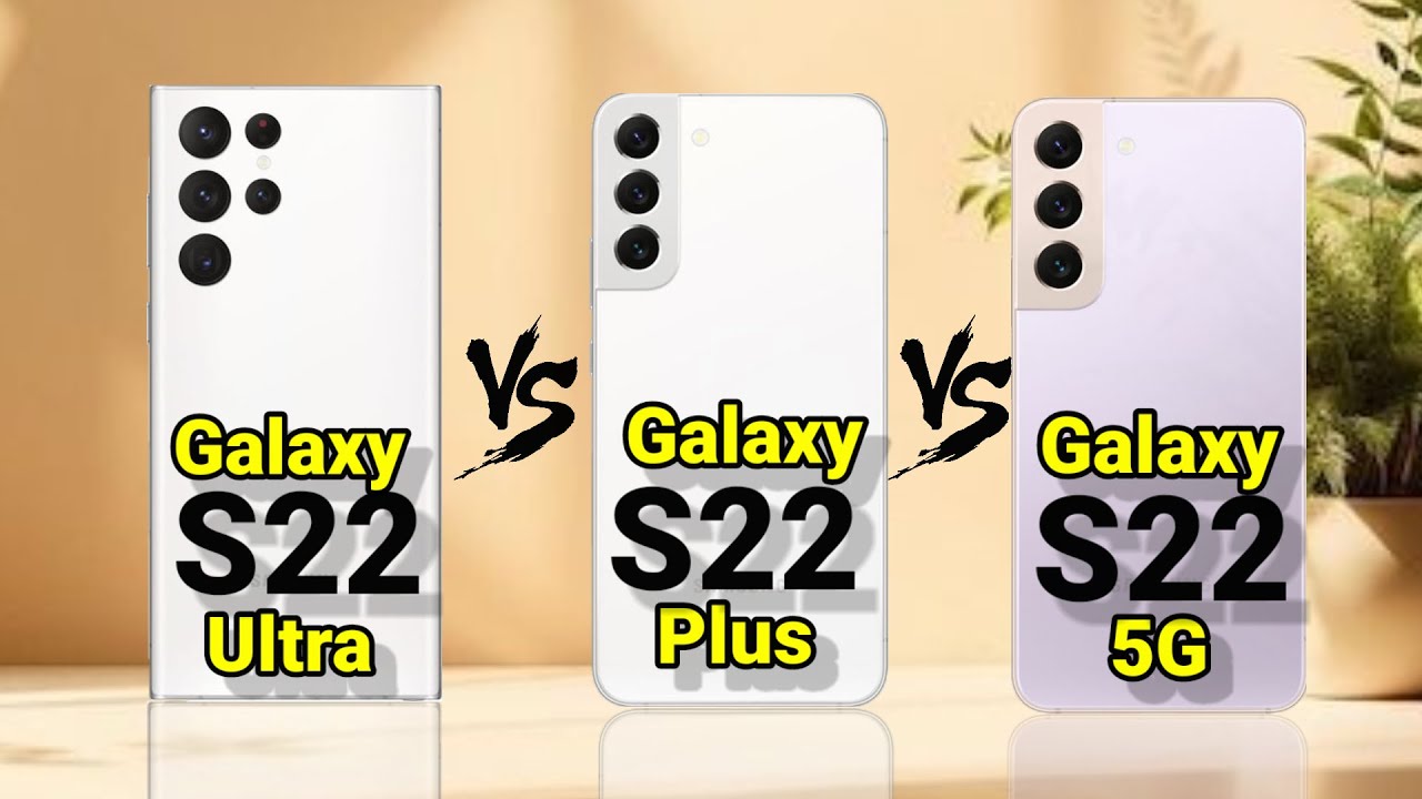 Samsung Galaxy S22 ultra vs samsung galaxy S22 Plus vs Samsung Galaxy ...