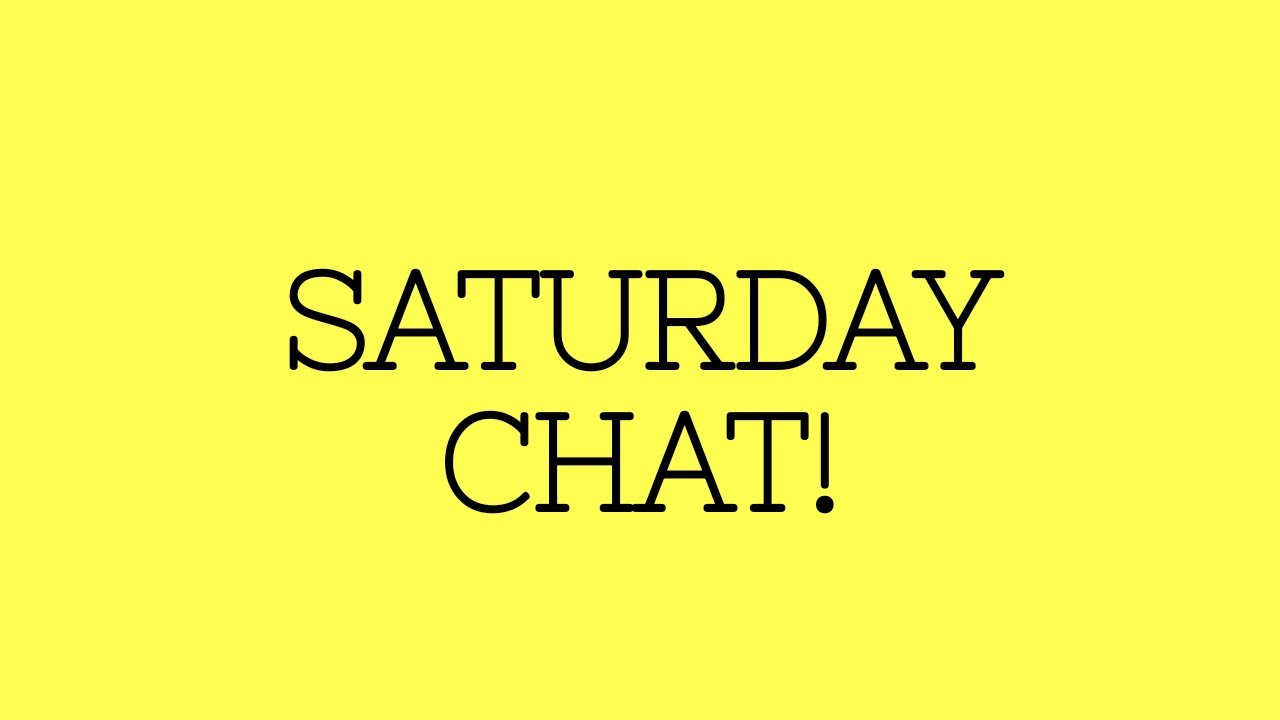 Saturday Chat! - YouTube