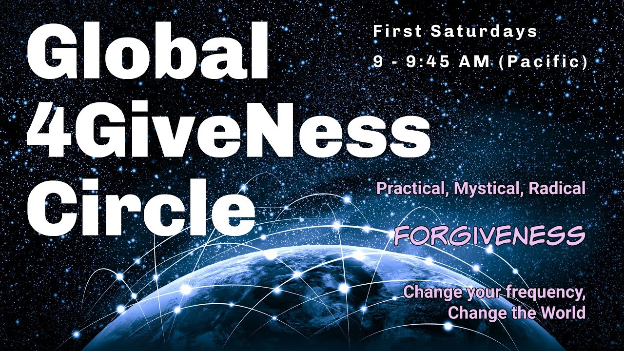 Global 4GiveNess Circle: Episode 3 - The Alchemy of Forgiveness & Ho ...