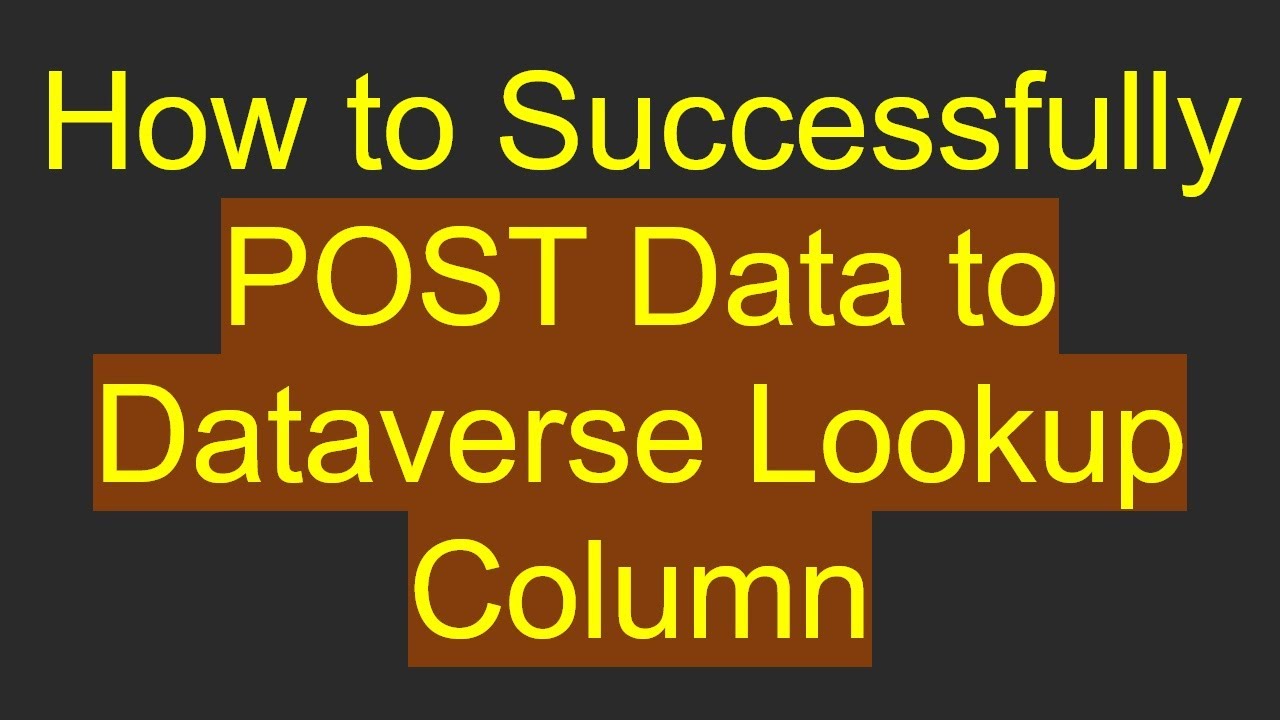 How to Successfully POST Data to Dataverse Lookup Column - YouTube