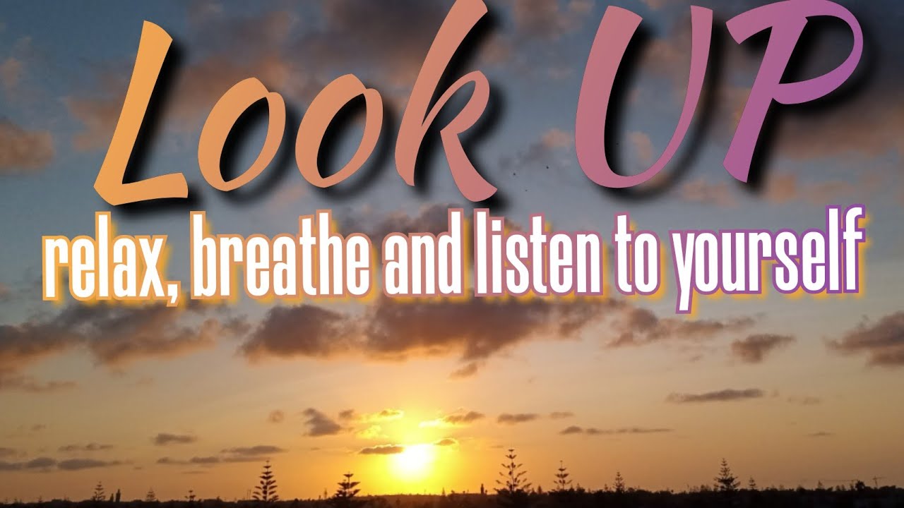 LOOK UP | relax, breathe and listen to yourself - YouTube