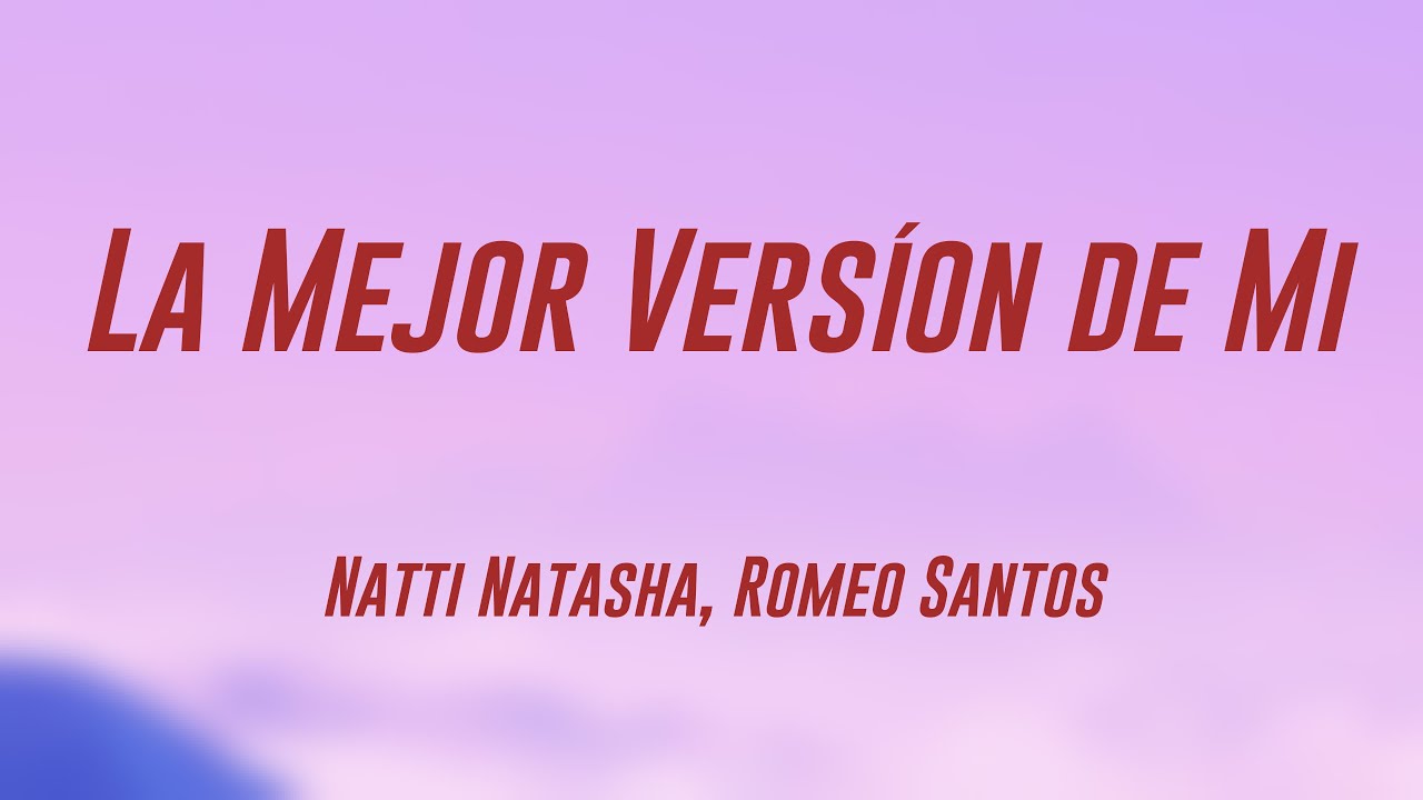 La Mejor Versíon de Mi - Natti Natasha, Romeo Santos {Lyrics Video} 🪳 ...
