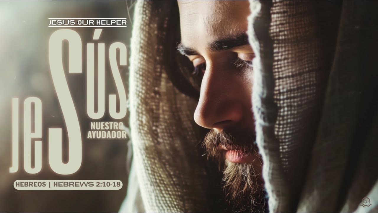 Jesus Nuestro Ayudador / Jesus Our Helper Hebreos / Hebrews 2:10-18 ...
