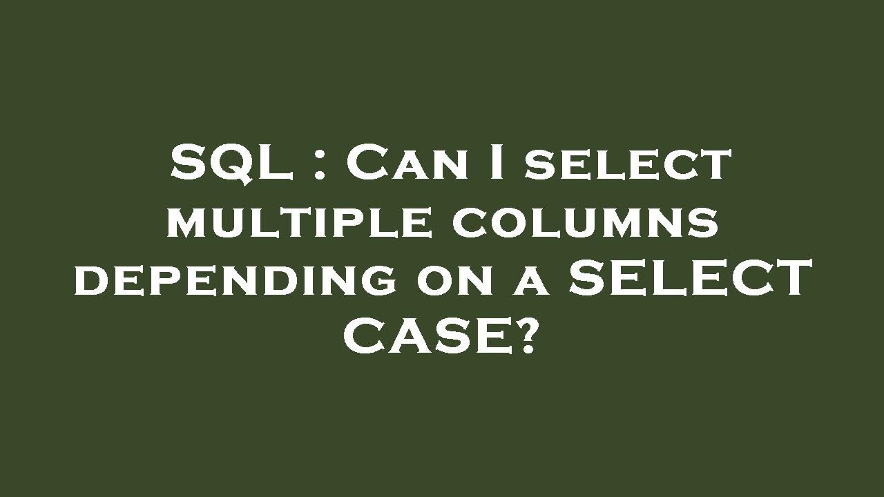 Sql Can I Select Multiple Columns Depending On A Select Case Youtube