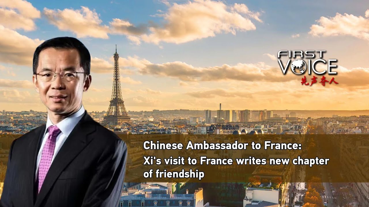 Chinese Ambassador to France: Xi's visit to France writes new chapter ...