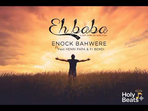 Eh Baba (Il est hors de question) Enock Bahwere Ft Henri PaPa et Bendi Remix| Holy Beats 