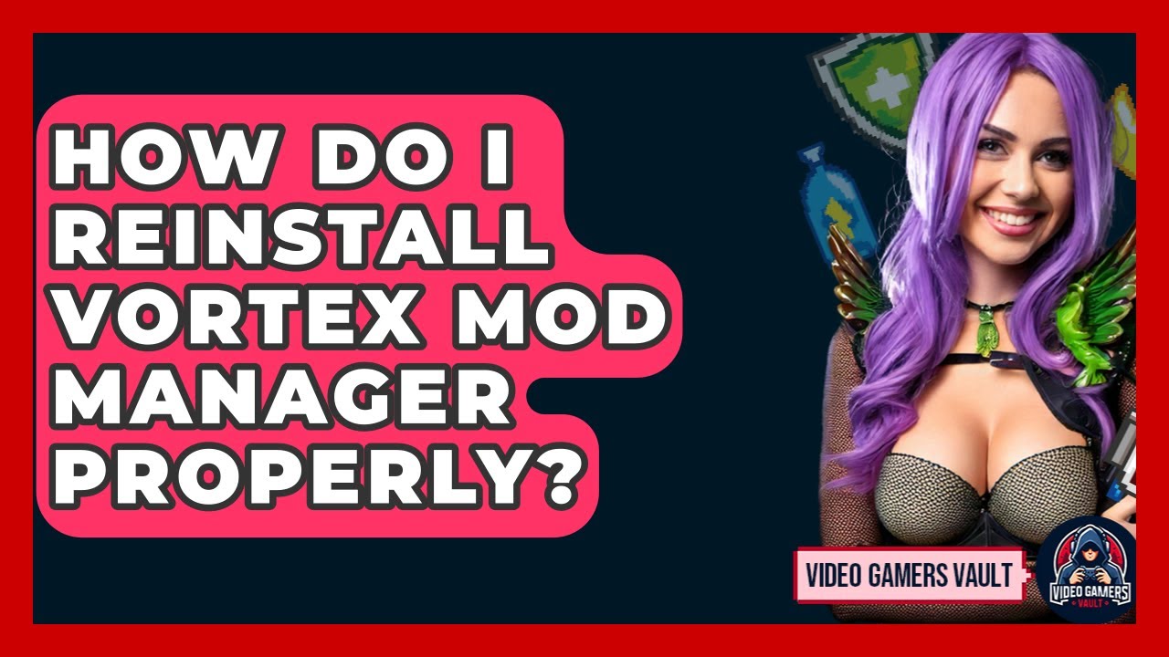 How Do I Reinstall Vortex Mod Manager Properly? - Video Gamers Vault - YouTube
