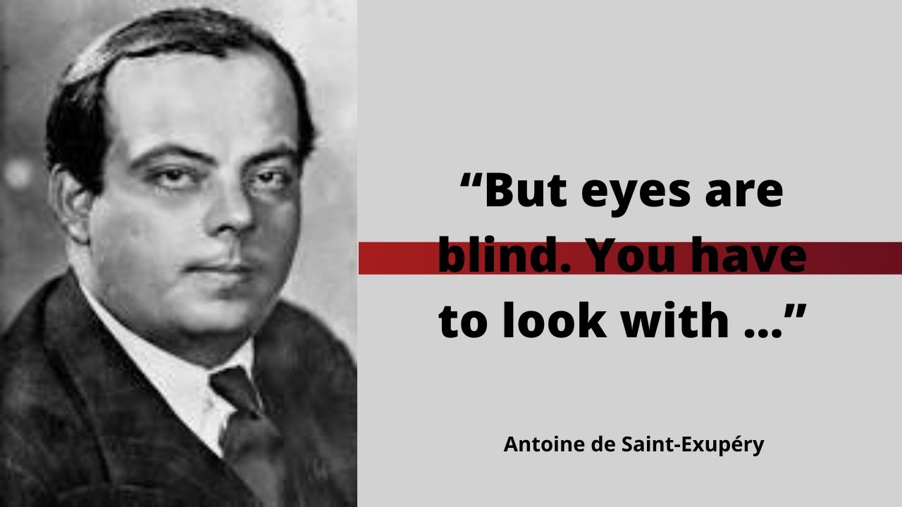 Antoine de Saint-Exupéry Says “But eyes are blind. You have to look ...