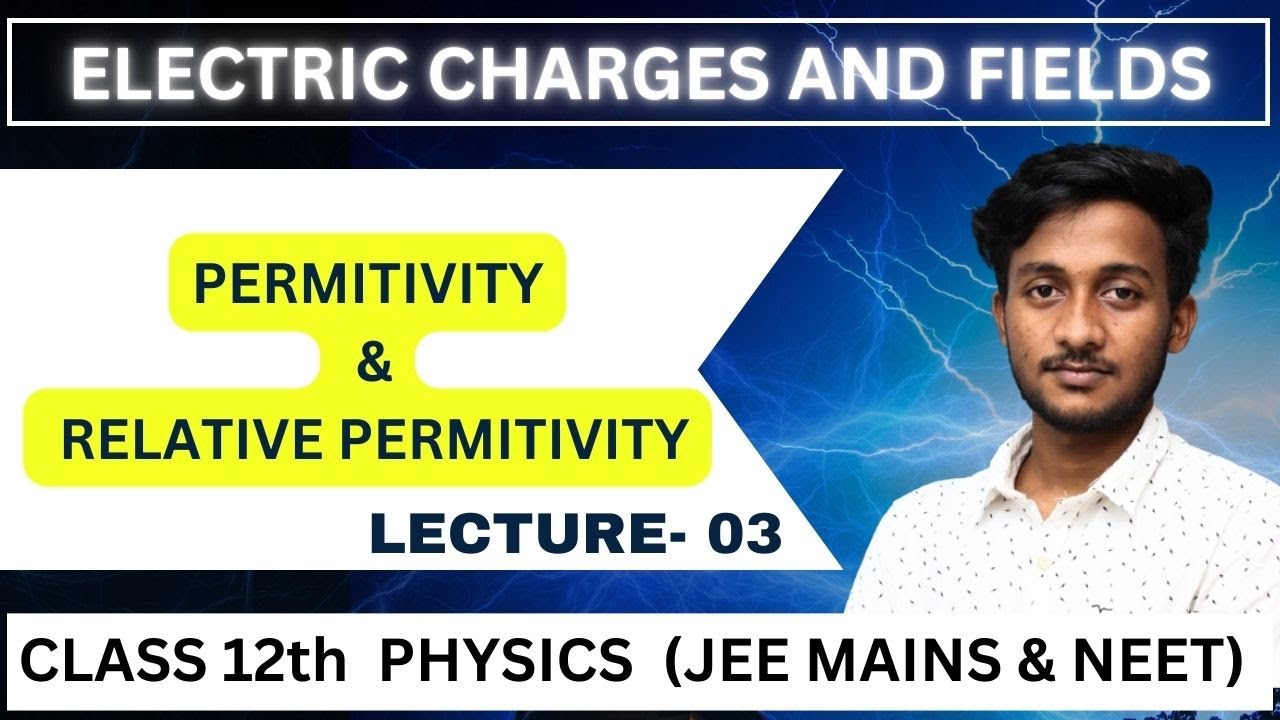 ELECTRIC CHARGES AND FIELDS LECTURE-3 || PERMITIVITY & RELATIVE ...