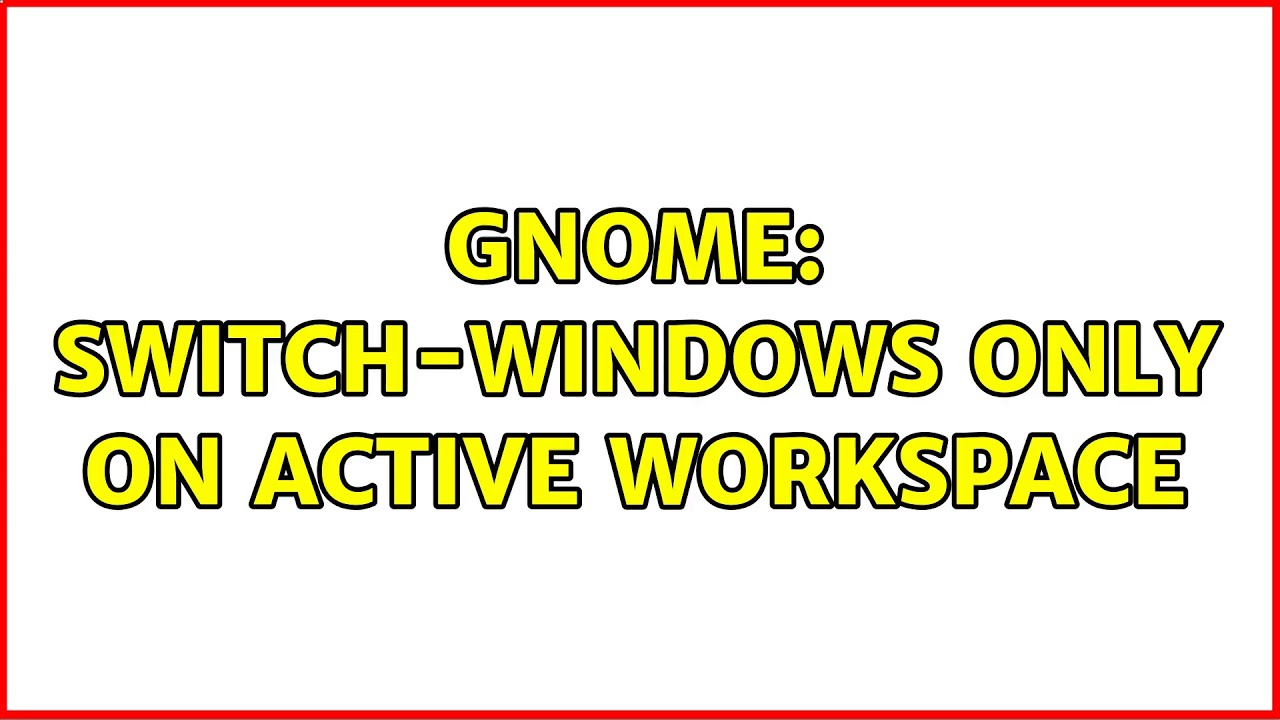 GNOME: switch-windows only on active workspace - YouTube