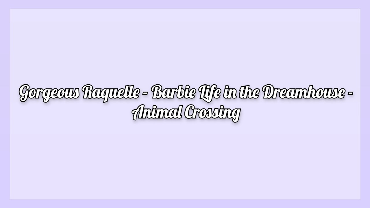 Gorgeous Raquelle - Barbie Life in the Dreamhouse - Animal Crossing ...