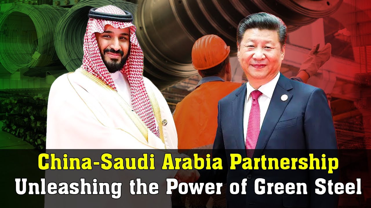 China and Saudi Arabia Partner for a New Era in Steel Production With ...