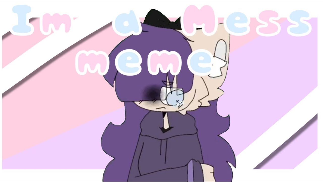 I’m a mess [] animation meme - YouTube