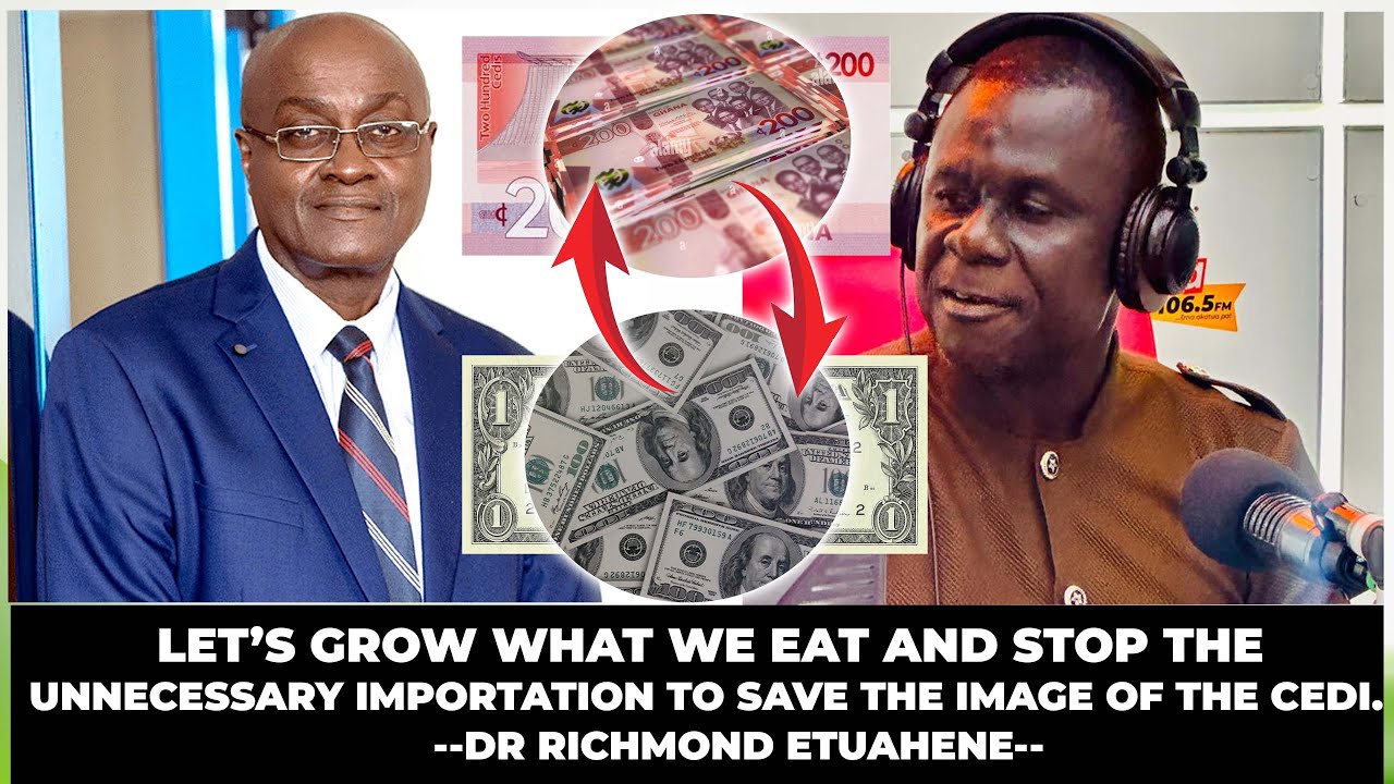 Let’s Stop The Unnecessary Importation To Save The Image Of The Cedi - Dr Richmond Etuahene ...