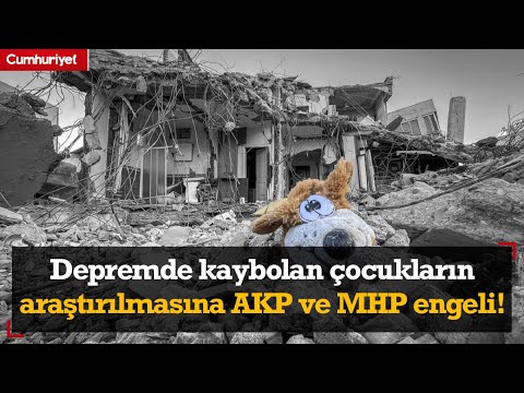 Depremde kaybolan çocukların araştırılmasına AKP ve MHP'den izin çıkmadı!