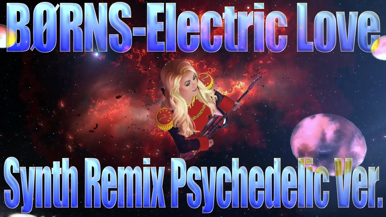 BØRNS - Electric Love - Synth Remix - Psychedelic Ver. *NOTE: WITH ...