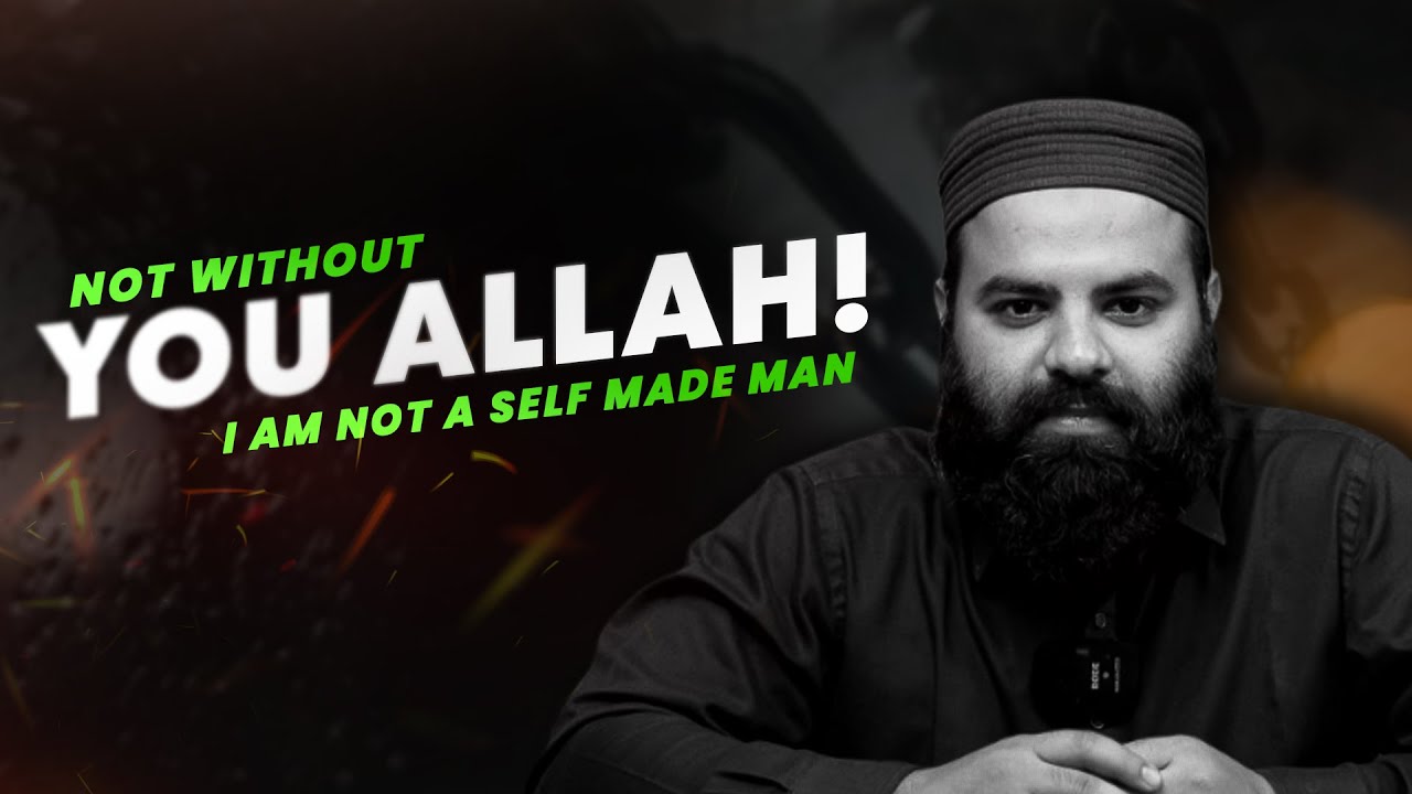 Not without You Allah! I am not a self made man - Be Grateful to Allah ...