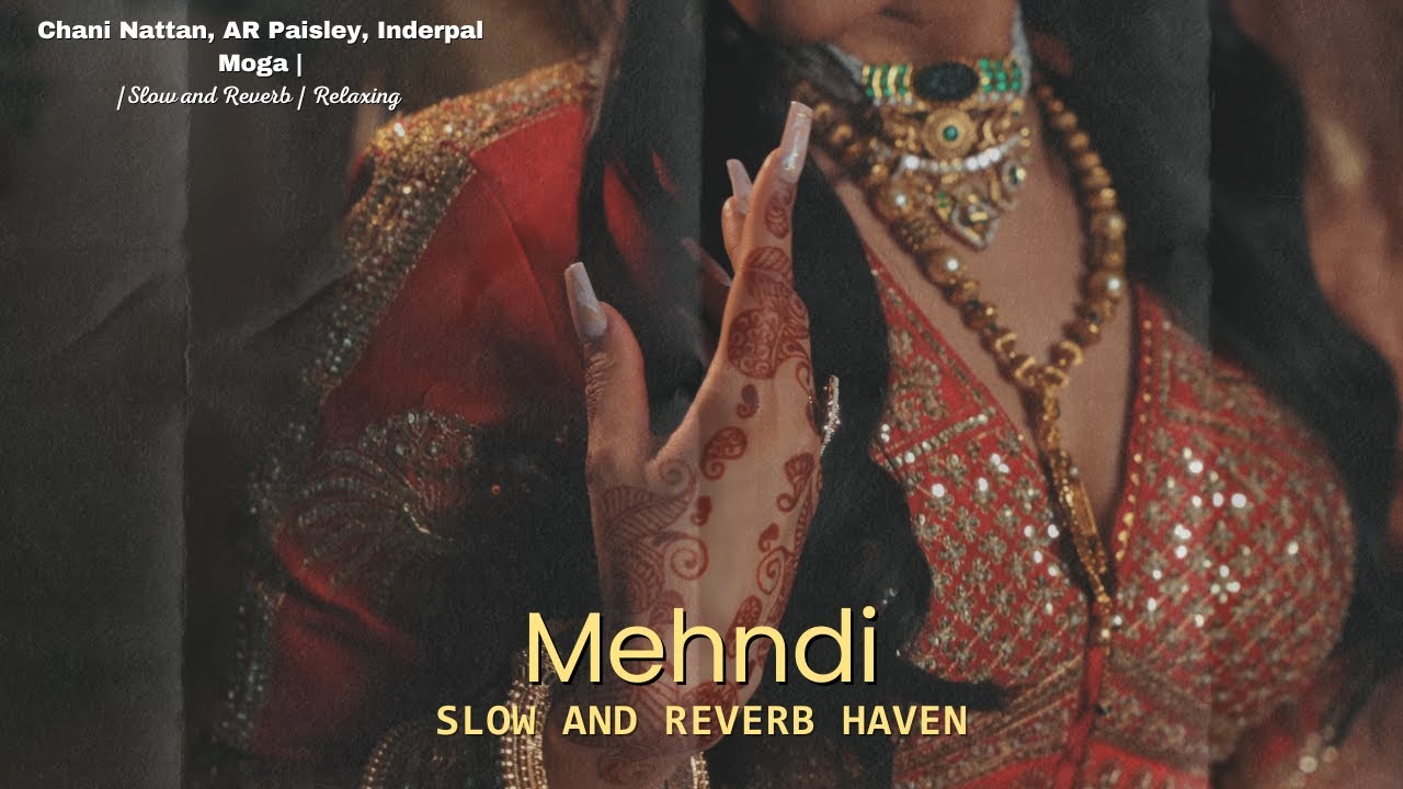 Mehndi | ‪Chani Nattan x Chani Nattan | Slow and Reverb | Relaxing ...