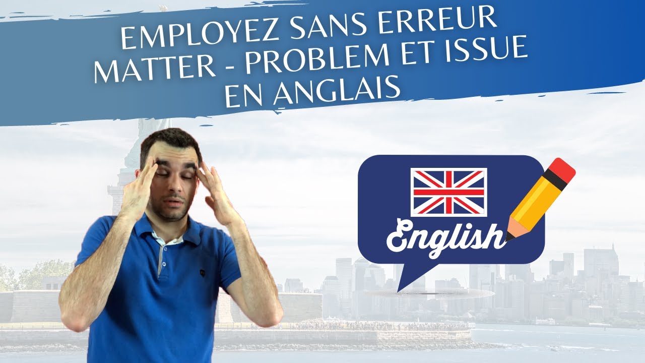 Employez sans erreur MATTER - PROBLEM et ISSUE en anglais - YouTube