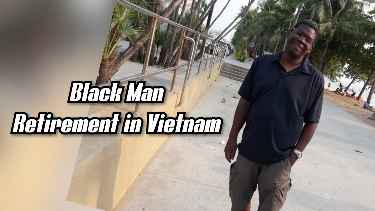 Black Man Retirement In Vietnam: Is it worth a Look - YouTube